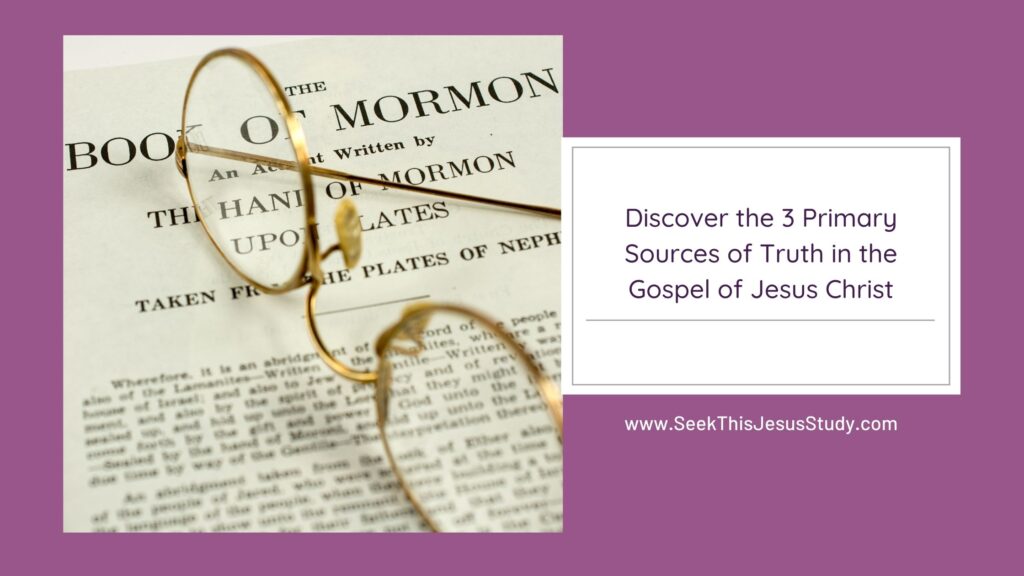 Discover the 3 Primary Sources of Truth in the Gospel of Jesus Christ ...