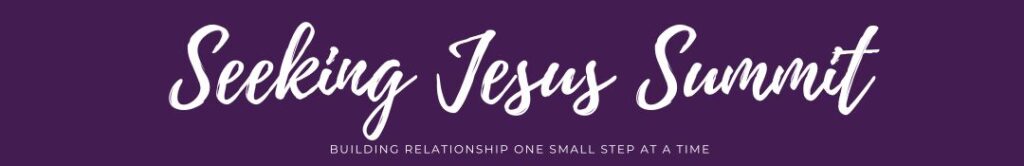 Summit: Seeking Jesus building relationship one small step at at time ...