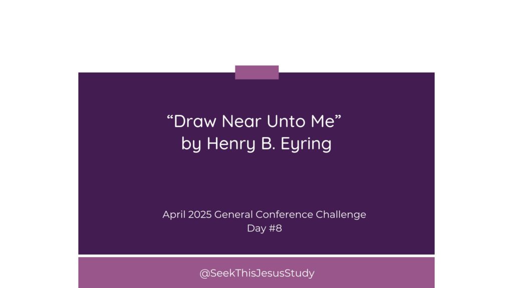 “Draw Near Unto Me” by Henry B. Eyring - Seek This Jesus Study