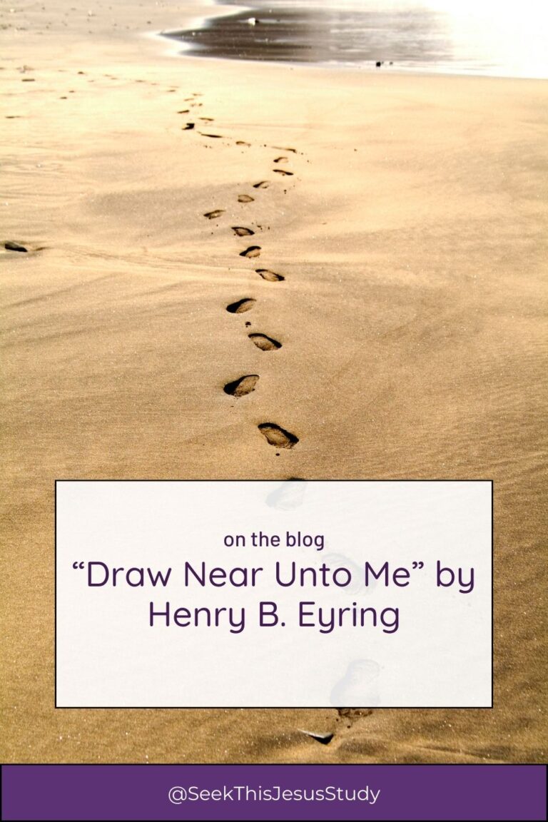 “Draw Near Unto Me” by Henry B. Eyring - Seek This Jesus Study