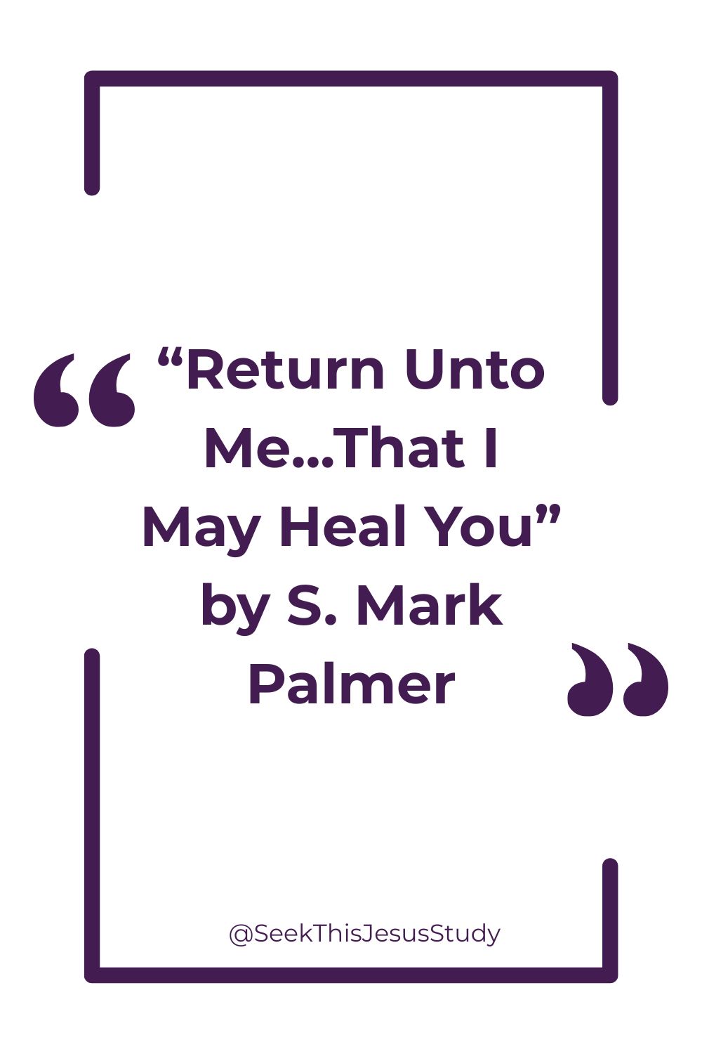 “Return Unto Me…That I May Heal You” by S. Mark Palmer - Seek This ...