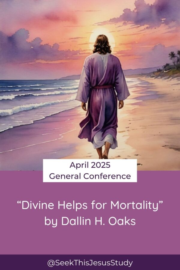 “Divine Helps for Mortality” by Dallin H. Oaks - Seek This Jesus Study