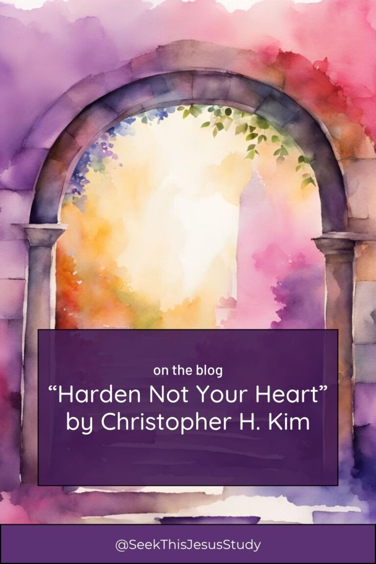 “Harden Not Your Heart” by Christopher H. Kim - Seek This Jesus Study